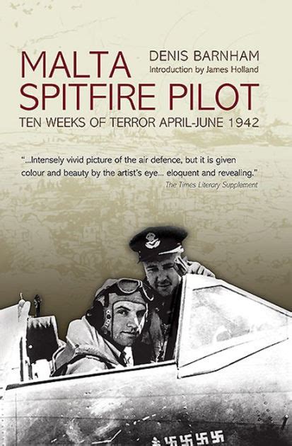Malta Spitfire Pilot Ten Weeks Of Terror April June 1942 By Denis Barnham Ebook Barnes