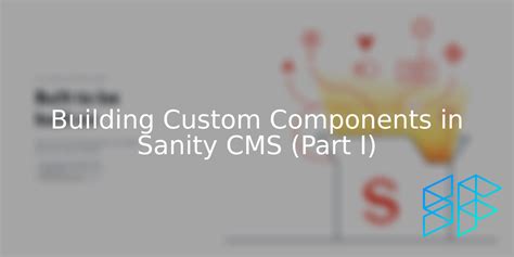 Building Custom Components In Sanity Cms Part I