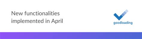 new functionalities implemented in april goodloading