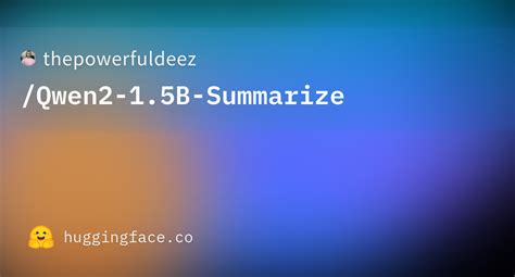 thepowerfuldeez qwen2 1 5b summarize · hugging face