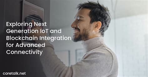 Exploring Next Generation IoT and Blockchain Integration for Advanced Connectivity