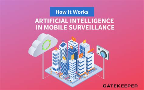 Artificial Intelligence In Mobile Surveillance How It Works Gatekeeper Systems