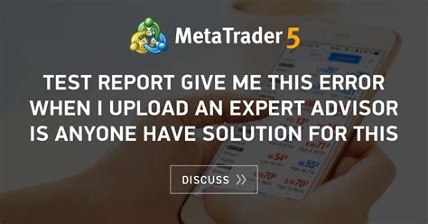 Test Report Give Me This Error When I Upload An Expert Advisor Is