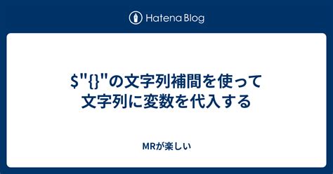 の文字列補間を使って文字列に変数を代入する mrが楽しい
