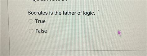 Solved Socrates Is The Father Of Logictruefalse