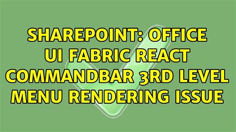 Sharepoint Office Ui Fabric React Commandbar 3rd Level Menu Rendering Issue 2 Solutions