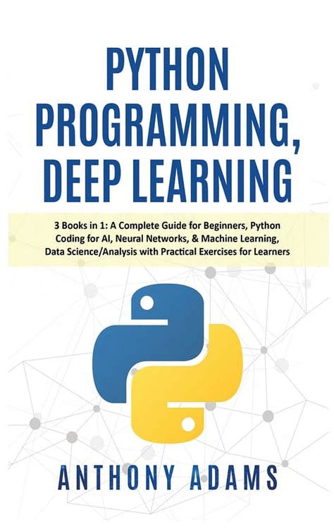 Python Programming, Deep Learning: 3 Books in 1: A Complete Guide for Beginners, Python Coding ...