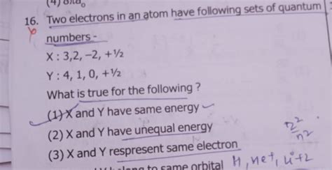 16 Two Electrons In An Atom Have Following Sets Of Quantum Numbers X 3