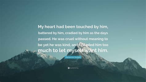 Mackenzie Herbert Quote “my Heart Had Been Touched By Him Battered By