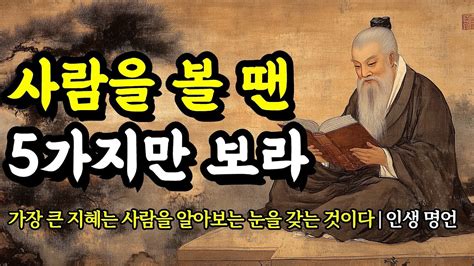 가장 큰 지혜는 사람을 알아보는 눈을 갖는 것이다 채근담 탈무드 데카르트 소크라테스 공자 노자 법구경 쇼펜하우어의 인생 명언 사람을 볼 땐 5가지만 보라