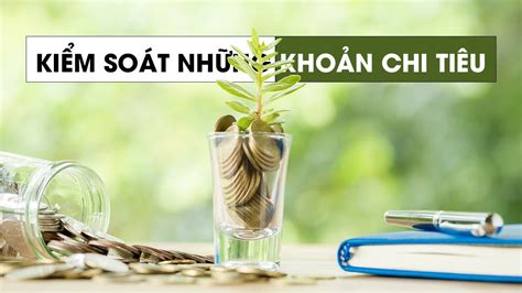 Video 3 Kiểm Soát Những Khoản Chi Tiêu Hợp Lý Để Tích Luỹ Chuỗi Video Thoát Nghèo Để Làm