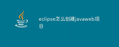 how to create a javaweb project in eclipse javatutorial php cn