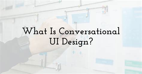 A Key Principle For Effective Conversational Ui Design To Ensure