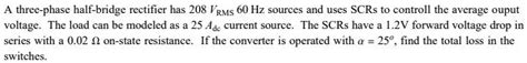 solved a three phase half bridge rectifier has 208 vrms 60 hz sources