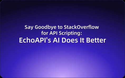 Say Goodbye To Stackoverflow For Api Scripting Echoapis Ai Does It Better