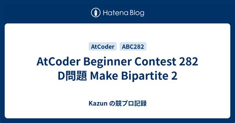 atcoder beginner contest 282 d問題 make bipartite 2 kazun の競プロ記録