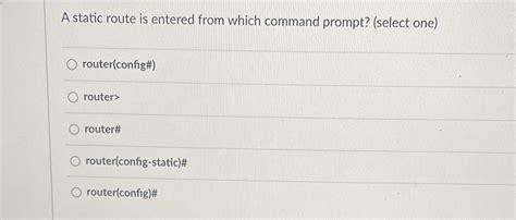 Solved A Static Route Is Entered From Which Command Prompt