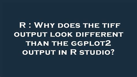 r why does the tiff output look different than the ggplot2 output in