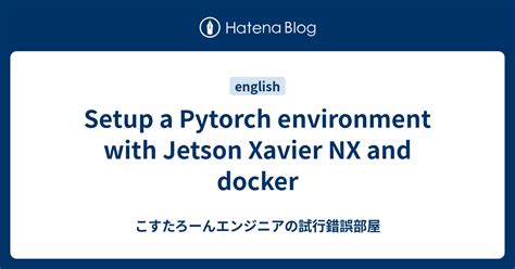 Setup A Pytorch Environment With Jetson Xavier Nx And Docker こすたろーんエンジニアの試行錯誤部屋
