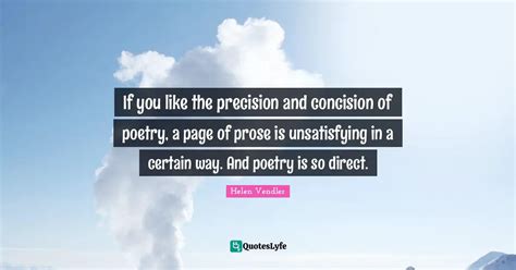 If You Like The Precision And Concision Of Poetry A Page Of Prose Is Quote By Helen Vendler