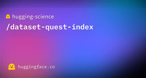 Hugging Science Dataset Quest Index · Datasets At Hugging Face