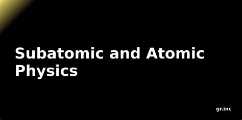 Subatomic And Atomic Physics General Reasoning