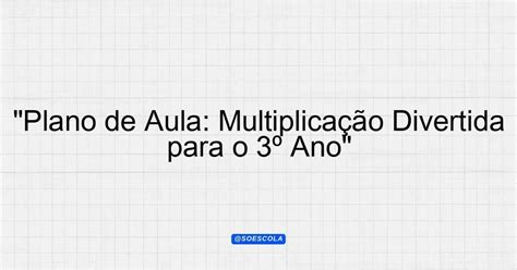 Plano De Aula Multiplicação Divertida Para O 3º Ano Planejamentos