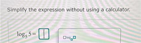 Solved Simplify The Expression Without Using A