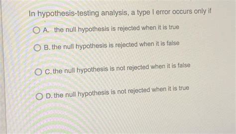 Solved In Hypothesis Testing Analysis A Type I Error Occurs Chegg