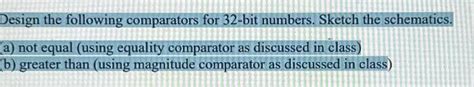 Solved Design The Following Comparators For 32 Bit Numbers