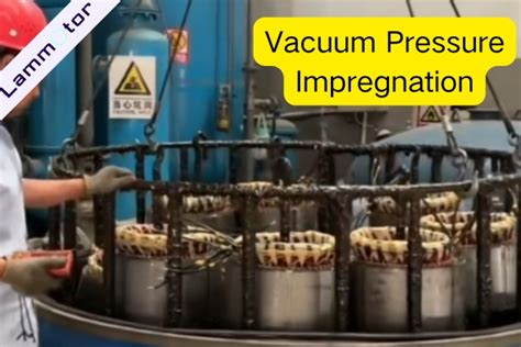 Motor Stator Vacuum Pressure Impregnation Why Does It Matter Lammotor