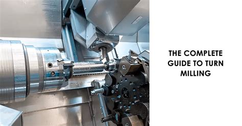 The Complete Guide To Turn Milling Precision Machining