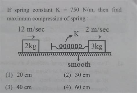 if spring constant mathrm{k} 750 mathrm{~n} mathrm{m} then find max