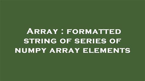 Array Formatted String Of Series Of Numpy Array Elements Youtube