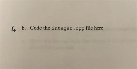 solved 4 b code the integer cpp file here4 write a full