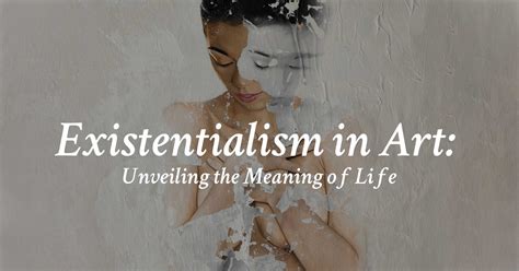 Existentialism In Art Unveiling The Meaning Of Life