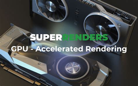 Gpu Accelerated Rendering On Superrenders Farm