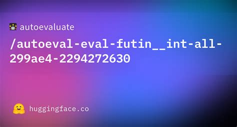 Autoevaluate Autoeval Eval Futin Int All 299ae4 2294272630 · Datasets At Hugging Face