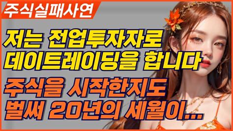 주식실패사연ㅣ저는 전업투자자로 주로 데이트레이딩을 합니다ㅣ주식을 시작한지도 벌써 20년의 세월이 흘렀군요ㅣ주식투자 실화사연 주식실패 Youtube