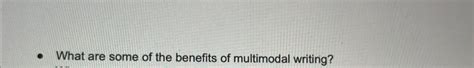 Solved What Are Some Of The Benefits Of Multimodal Writing
