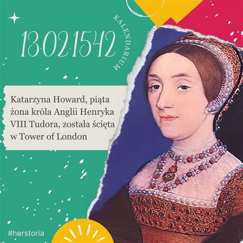 📆13 Lutego 1542 Roku Katarzyna Howard Piąta żona Henryka Viii Tudora Została ścięta W Tower Of
