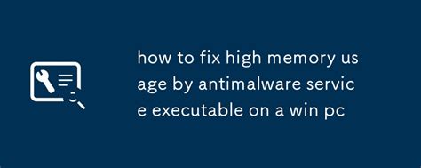 How To Fix High Memory Usage By Antimalware Service Executable On A Win