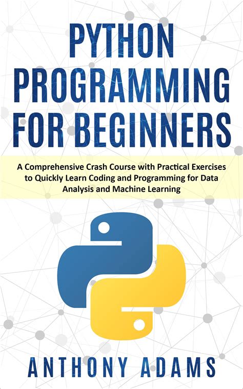Python Programming For Beginners A Comprehensive Crash Course With Practical Exercises To