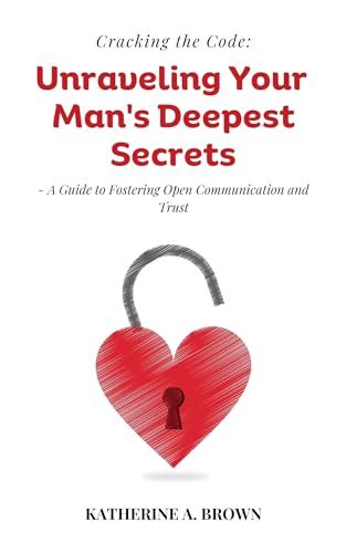 Cracking The Code Unraveling Your Mans Deepest Secrets An Ultimate