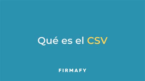 ¿qué Es El Csv Así Ayuda A Verificar La Validez De Un Documento