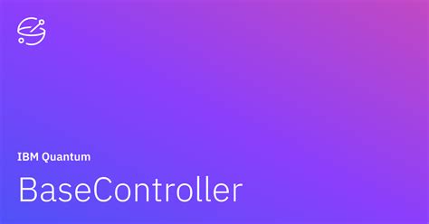 basecontroller ibm quantum documentation