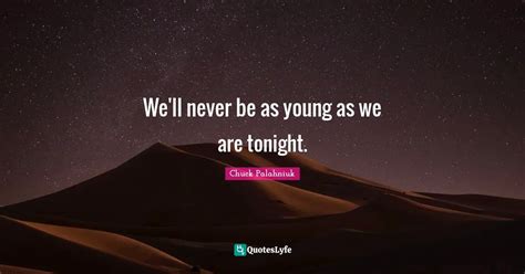 Well Never Be As Young As We Are Tonight Quote By Chuck Palahniuk Quoteslyfe