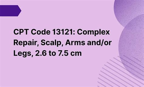 CPT Code 13121 Complex Repair Scalp Arms And Or Legs 2 6 To 7 5 Cm
