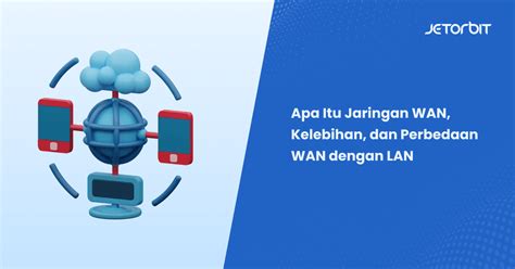 Jaringan Wan Kelebihan Dan Perbedaan Wan Dengan Lan