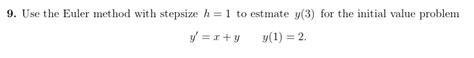 Solved 9 Use The Euler Method With Stepsize H 1 To Estmate
